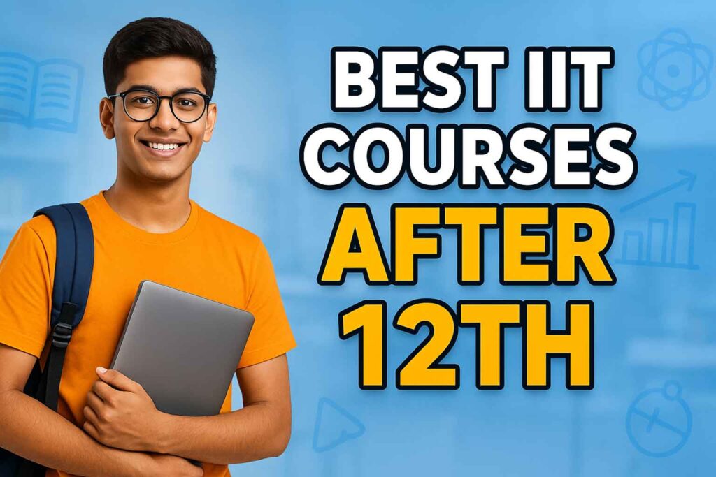 IIT Courses After 12th: Complete Guide to Programs, Eligibility & Career Options